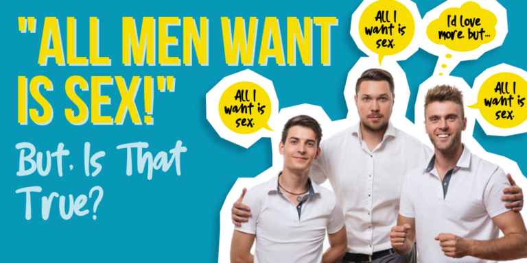 “All Men Want Is Sex!” But, Is That True? – Dating Kinky