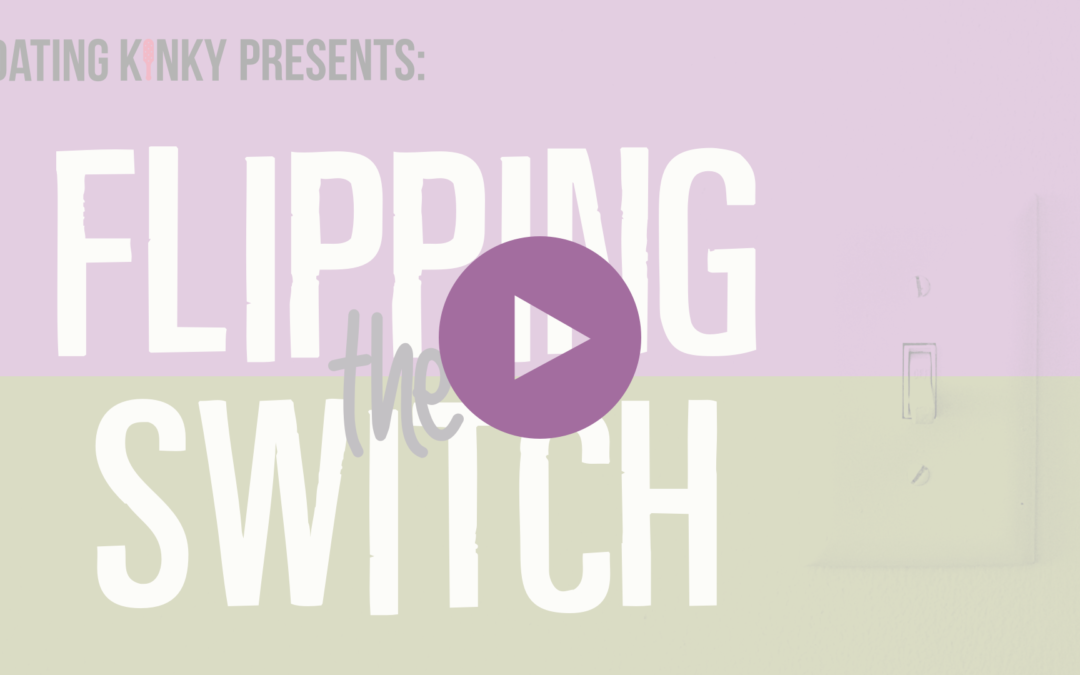 Flipping the Switch, EP1: What is a switch? - Dating Kinky