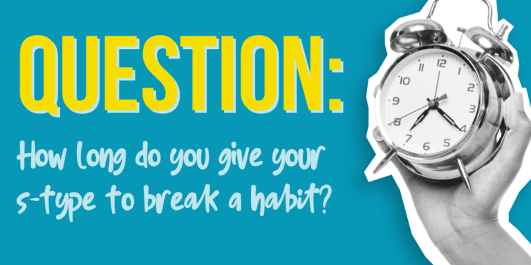 Question: How long do You give your s-type to break a habit? Does the ...
